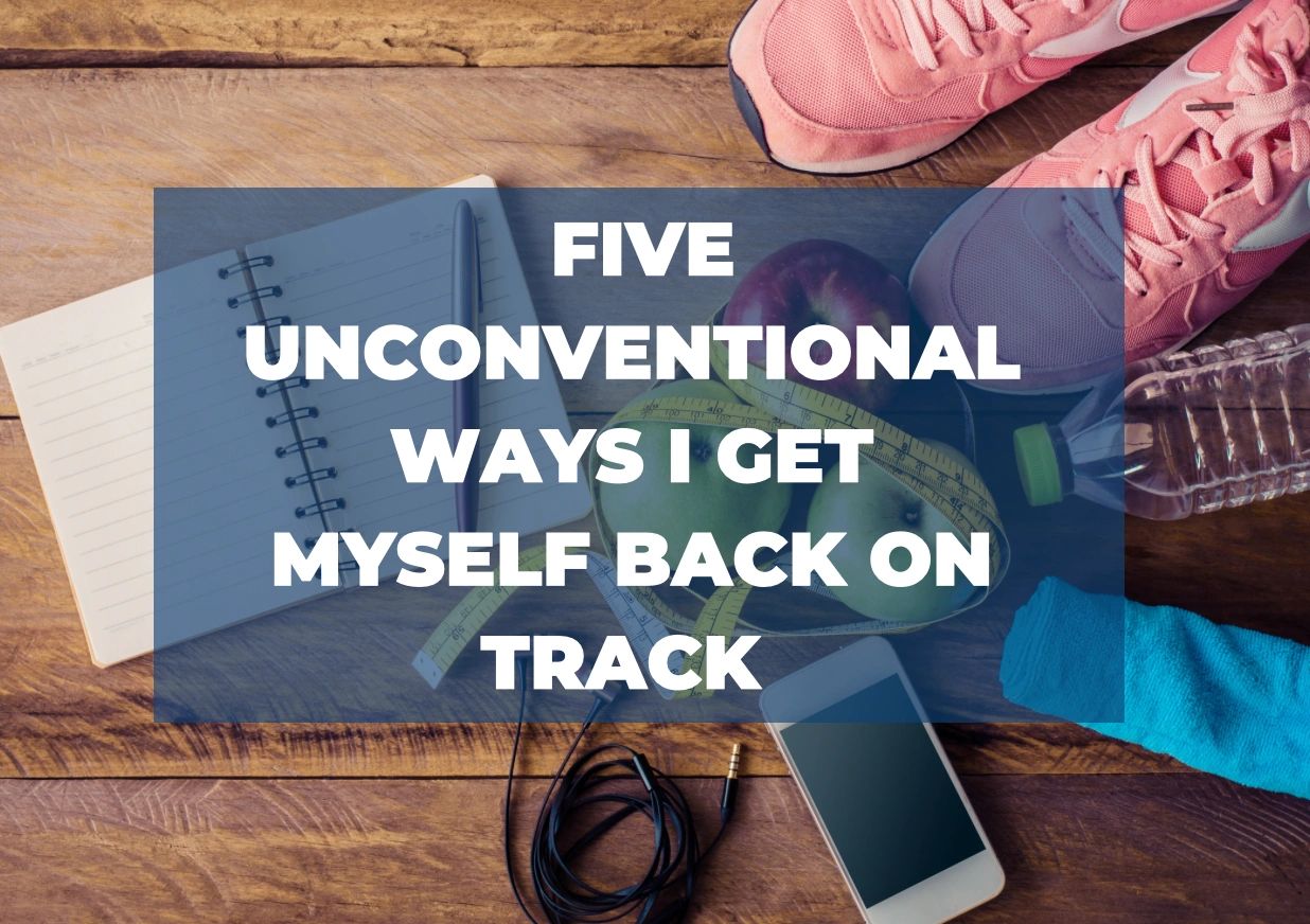 Five Unconventional Ways I Get Myself Back on Track