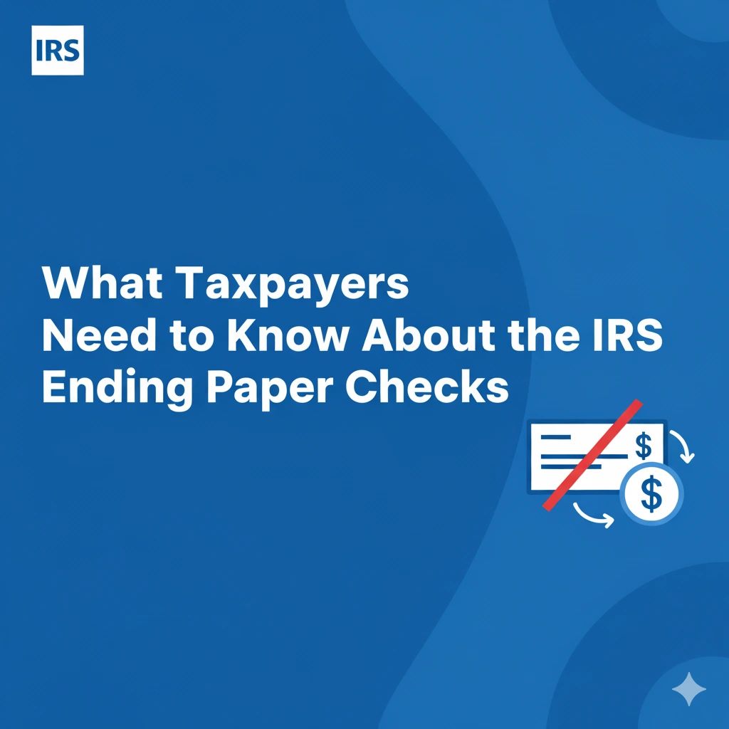 About The IRS Ending Paper Checks: What Taxpayers should know
