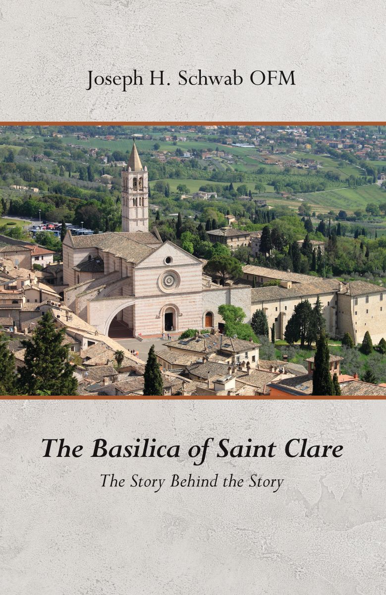 The Basilica of Saint Clare-The Story Behind the Story-Joseph H. Schwab ...