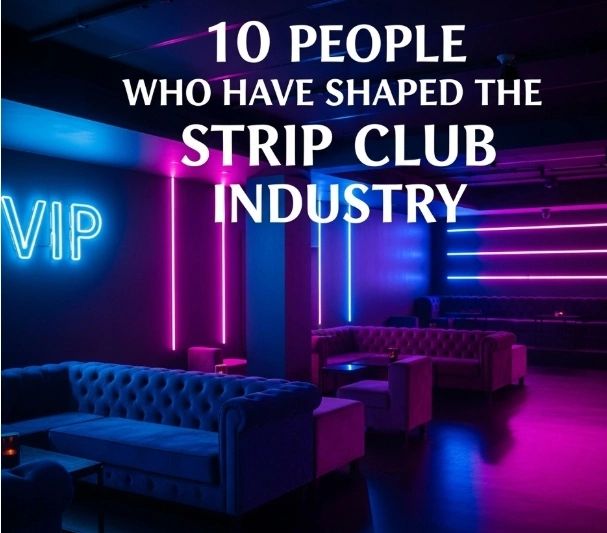 10 People Who Have Shaped the Strip Club Industry