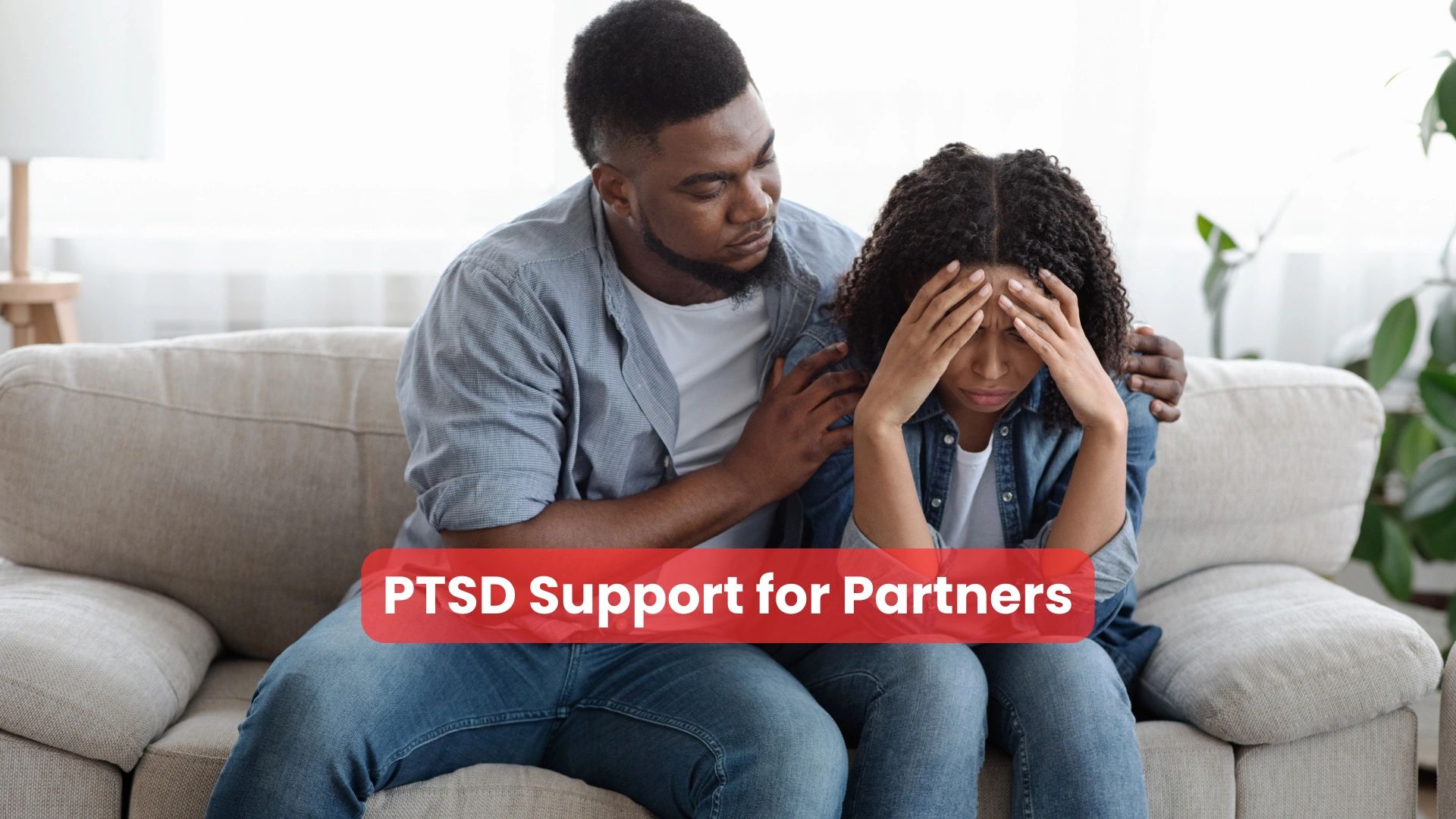 Coping with PTSD: Supporting Your Partner Through Trauma