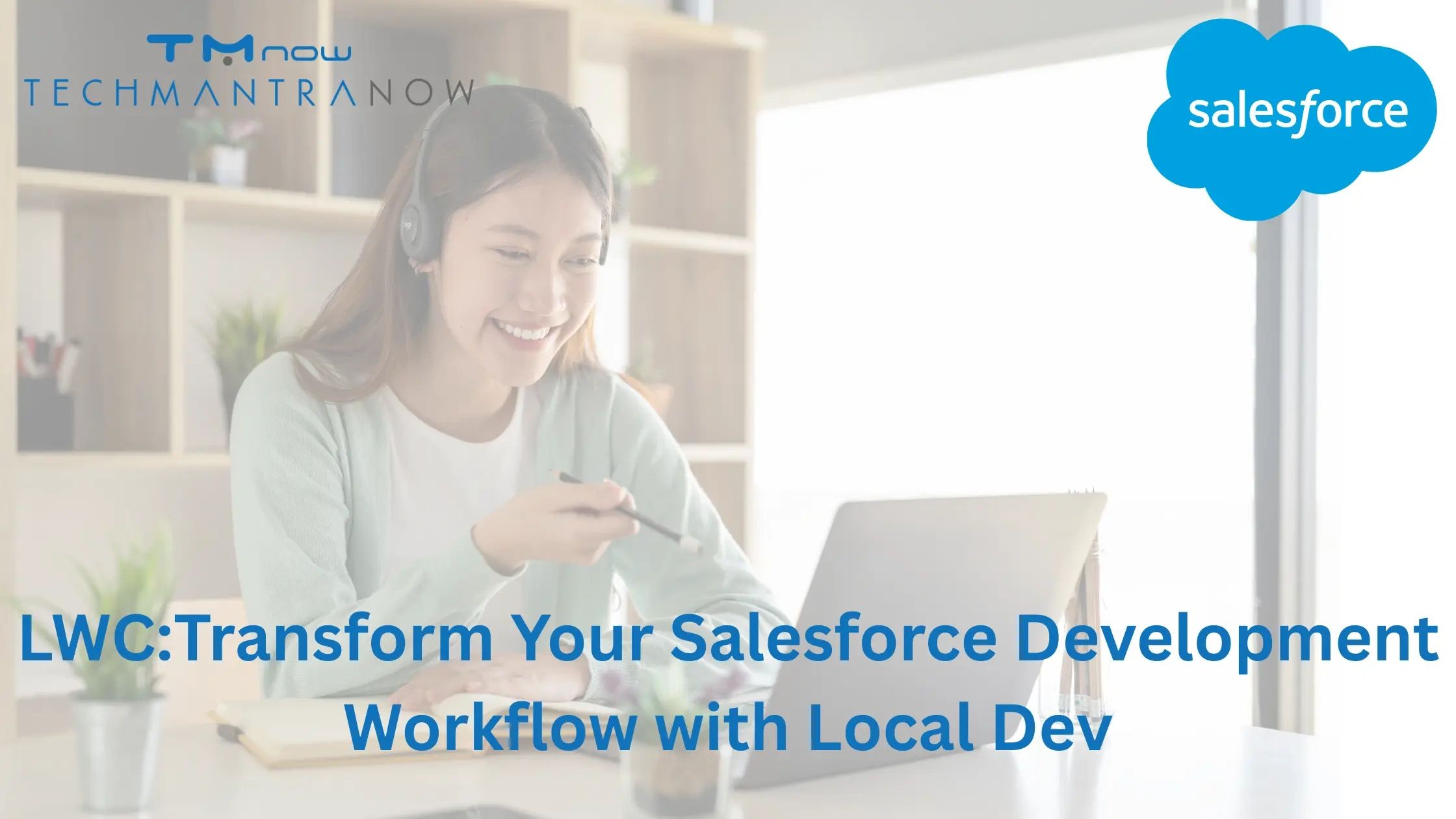 LWC:Transform Your Salesforce Development Workflow with Local Dev