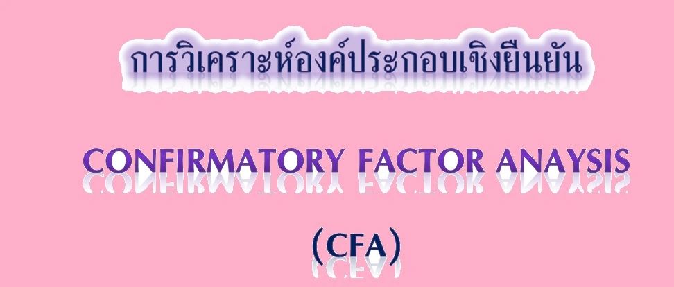 การวิเคราะห์องค์ประกอบเชิงยืนยัน (Confirmatory Factor Analysis)