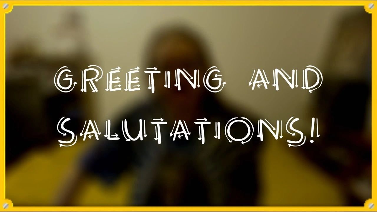 Greetings and Salutations
