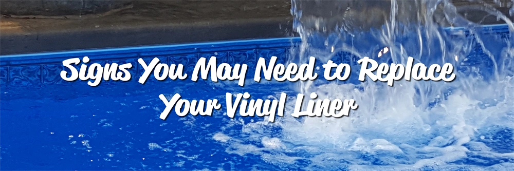 Signs You May Need to Replace Your Vinyl Liner