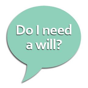 When do you need a will? The answer is easy: Right Now.