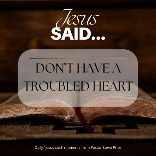 Jesus said... Don't Have a Troubled Heart