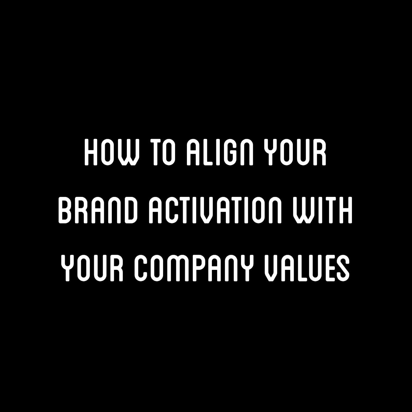 How to Align Your Brand Activation with Your Company Values