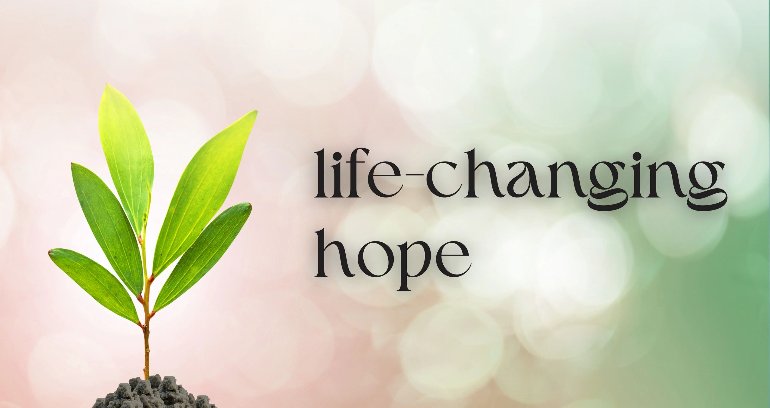 Life-changing Hope!