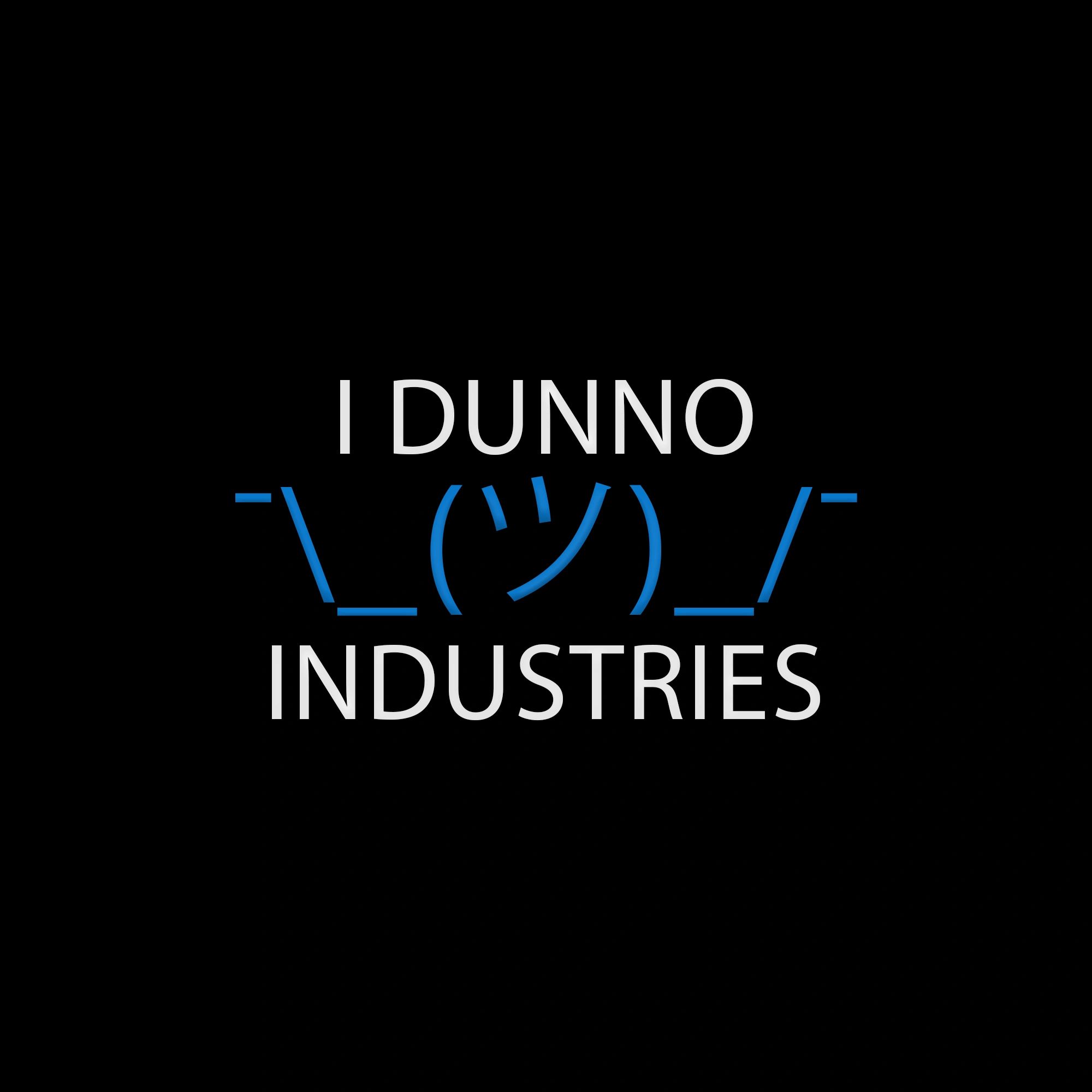 I Dunno Industries ¯\_(ツ)_/¯