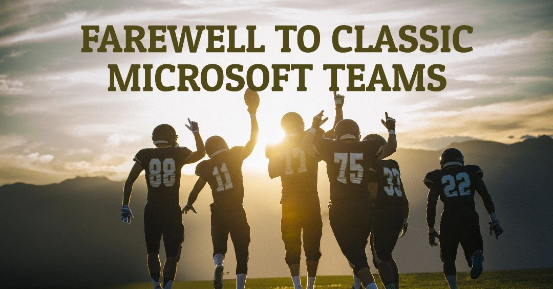 Goodbye Classic Microsoft Teams: Embrace the Future Today!