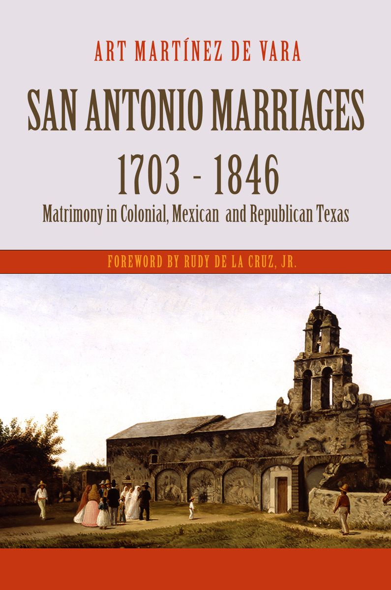 San Antonio Marriages 1703 - 1846: Matrimony in Colonial, Mexican and ...