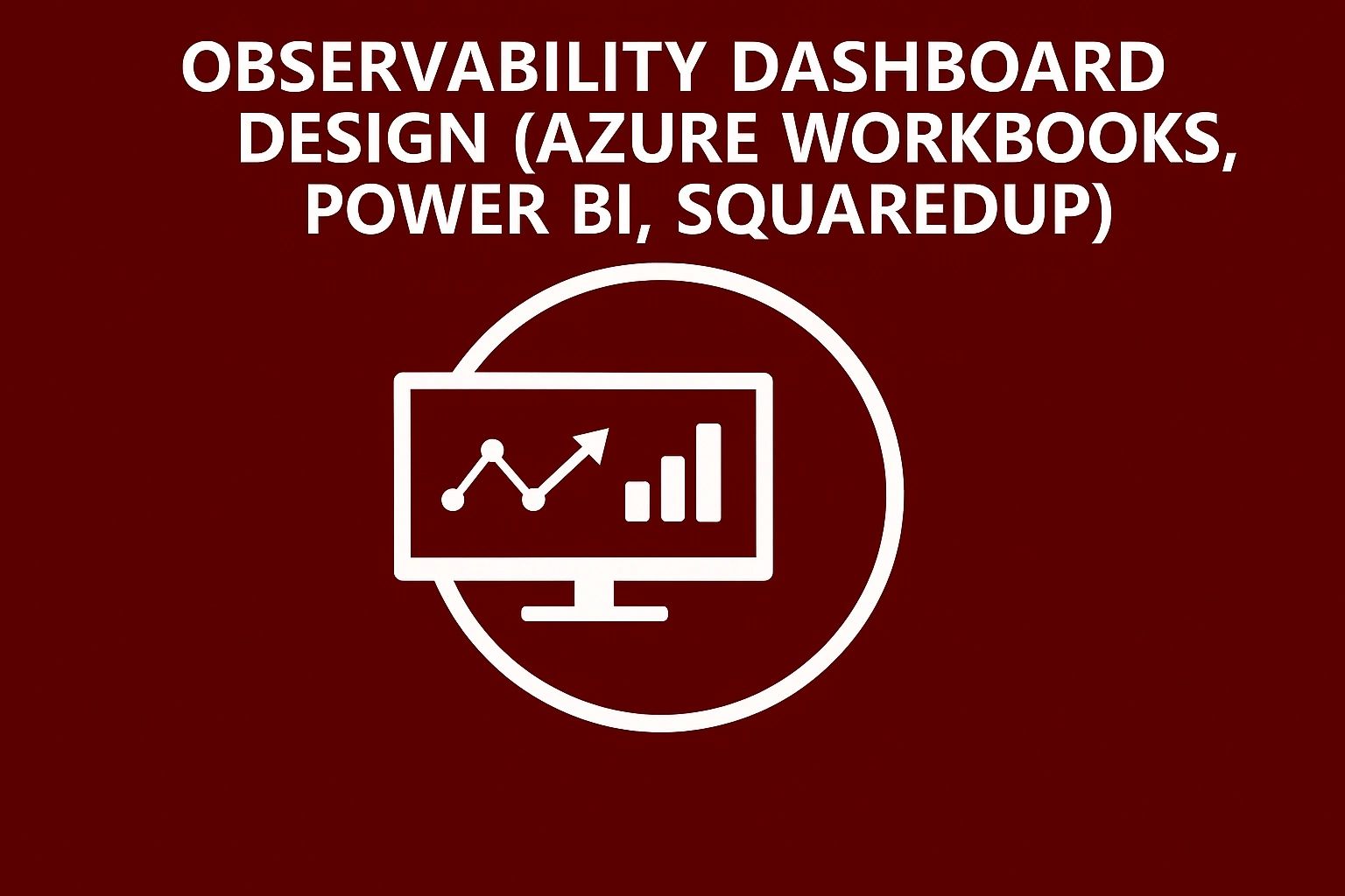 Observability Dashboard Design (Azure Workbooks, Power BI, SquaredUp)