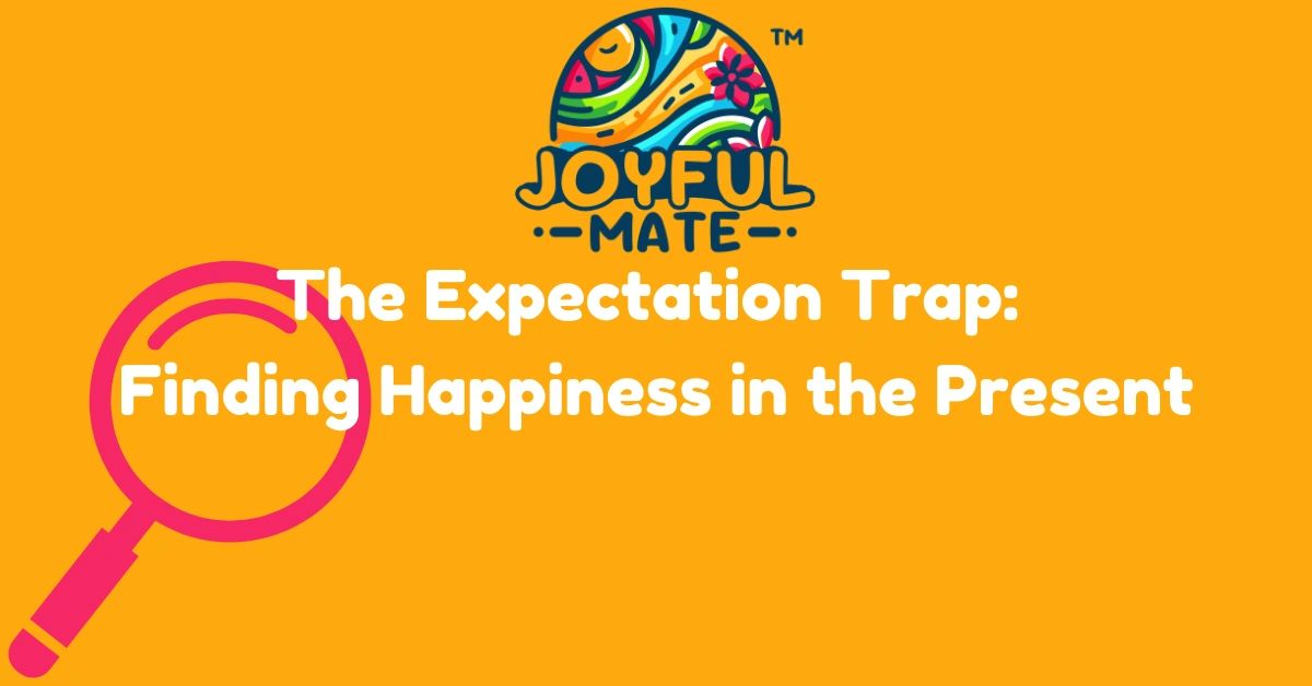 The Expectation Trap: Finding Happiness in the Present