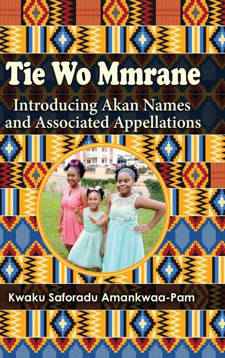 Tie Wo Mmrane: Introducing Akan Names and Associated Appellations by ...