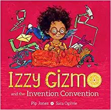 Izzy Gizmo and the Invention Convention by Pip Jones