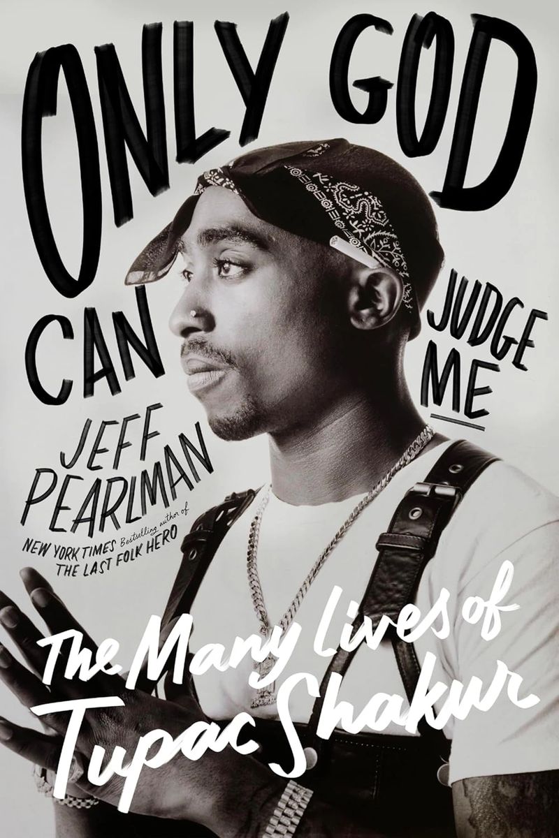 Only God Can Judge Me: The Many Lives of Tupac Shakur by Jeff Pearlman