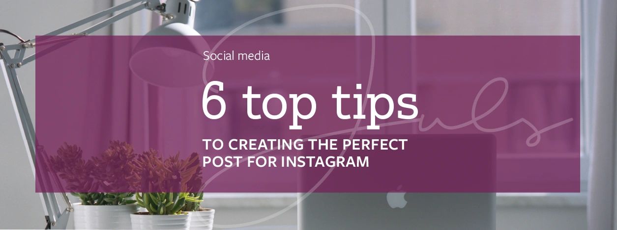 6 tips to creating amazing Instagram posts