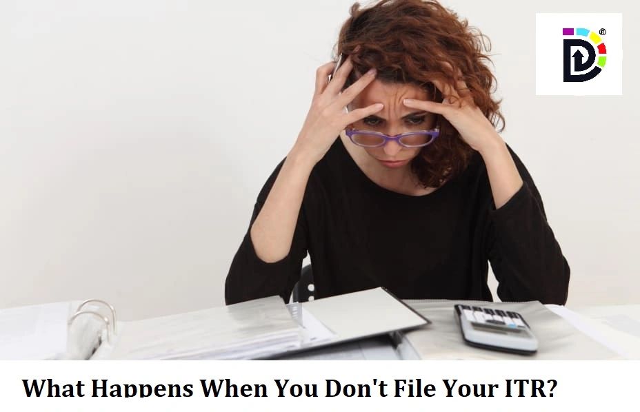 What Happens When You Don't File Your ITR? What Happens When You Don't File Your ITR?