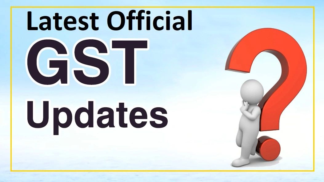 Latest Official Updates Under GST by Indian Government.