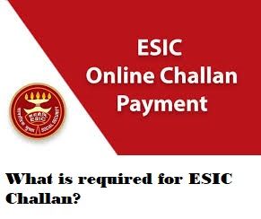 What is required for ESIC Challan?
