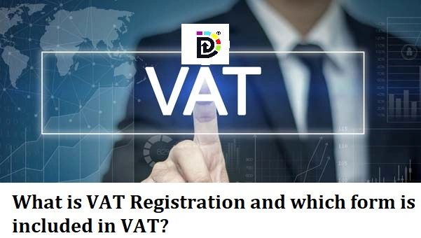 What is VAT Registration and which form is included in VAT?