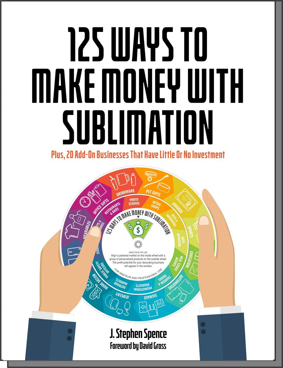125 Ways to Make Money with Sublimation PRINT VERSION