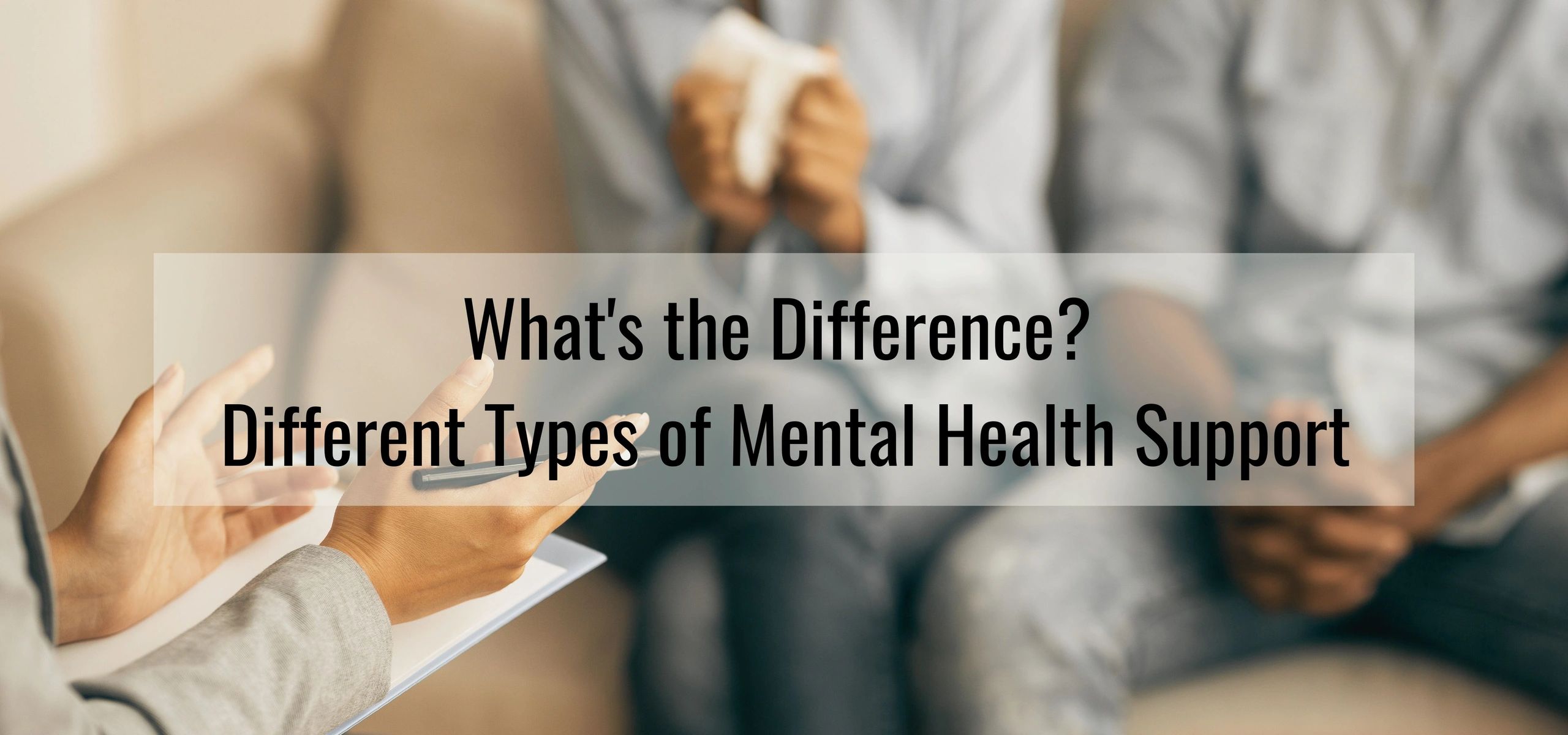 What's the Difference? Different Types of Mental Health Support