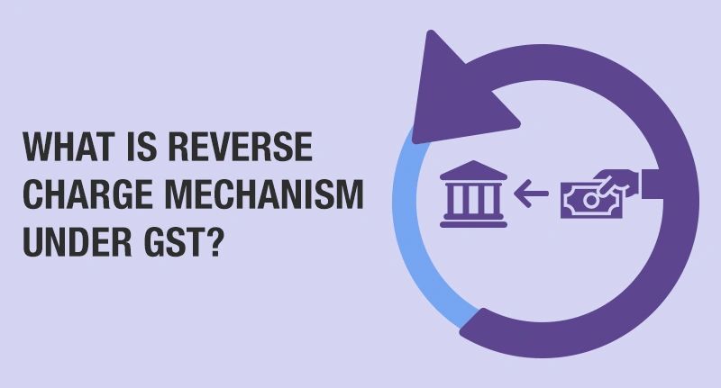 Understanding the Reverse Charge Mechanism Under GST