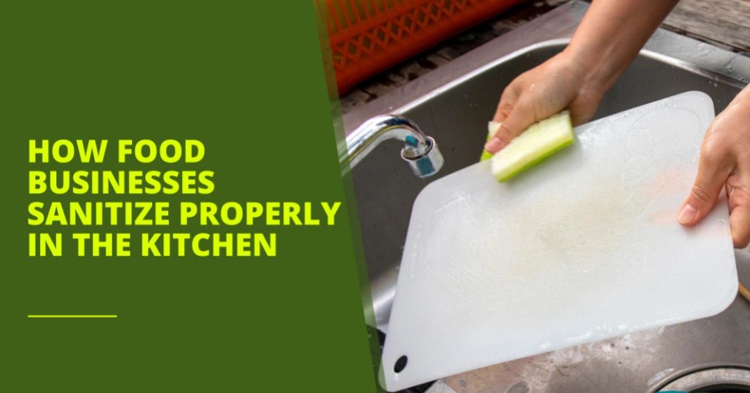 HOW FOOD BUSINESSES SANITIZE PROPERLY IN THE KITCHEN
