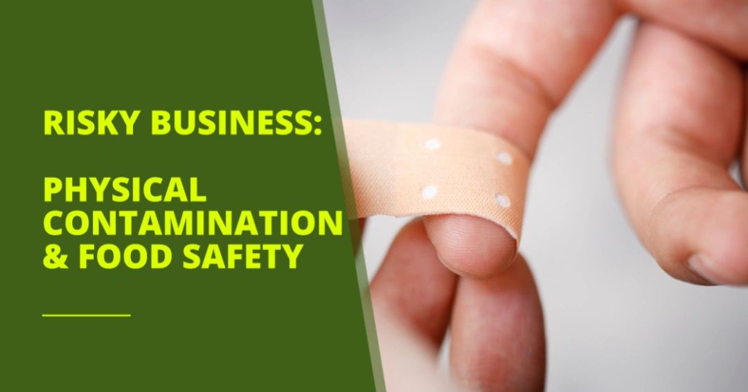 RISKY BUSINESS, PART 1: PHYSICAL FOOD CONTAMINATION