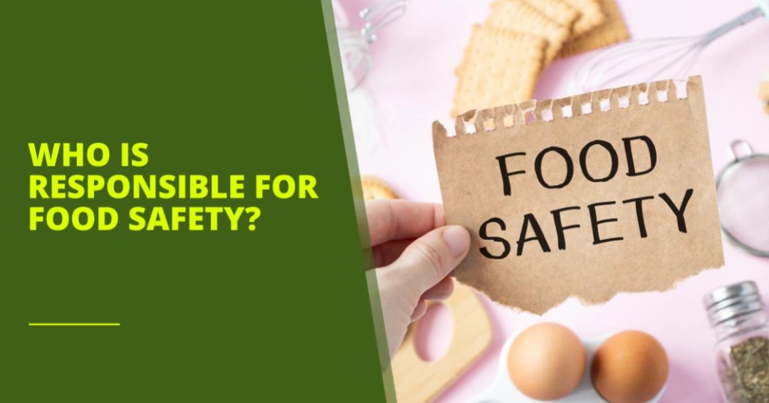 WHO IS RESPONSIBLE FOR FOOD SAFETY?