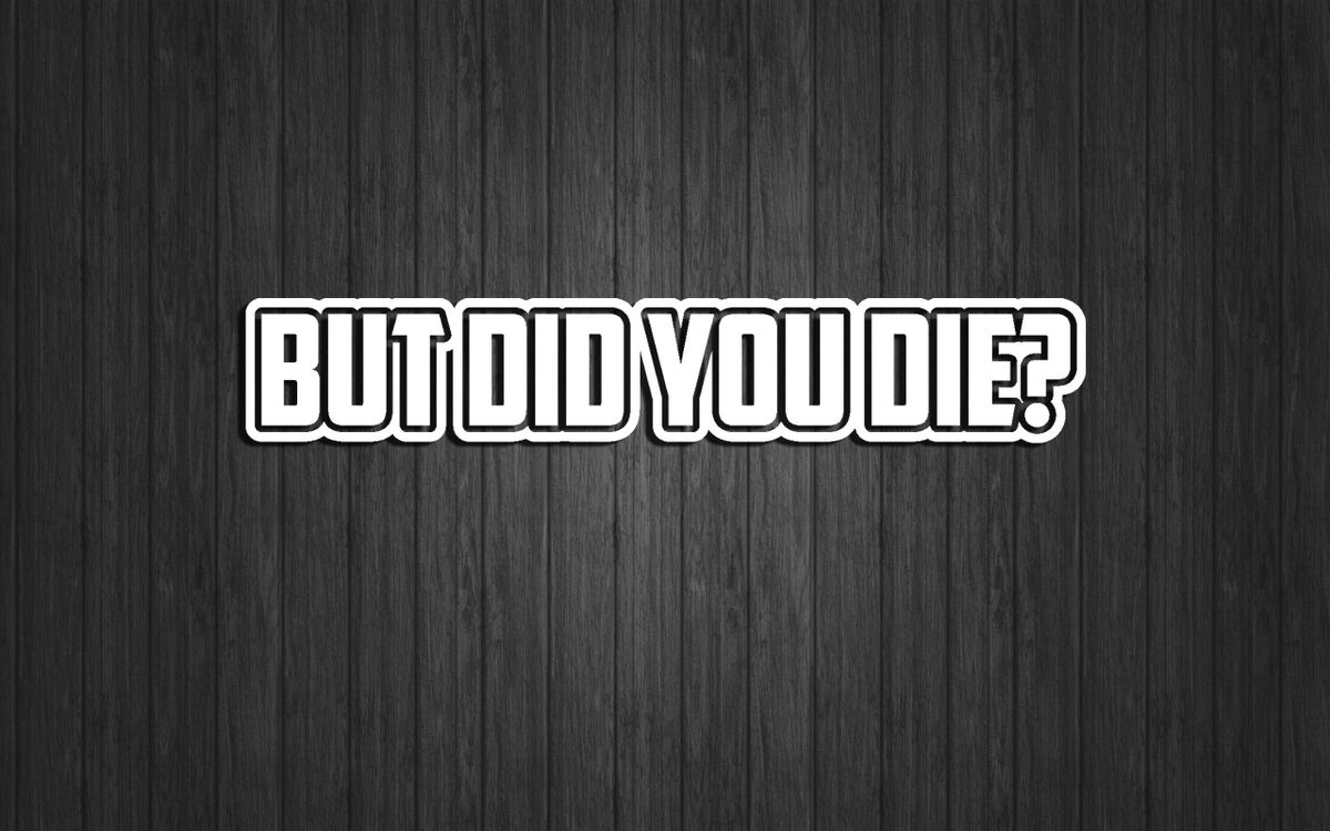 But Did You Die