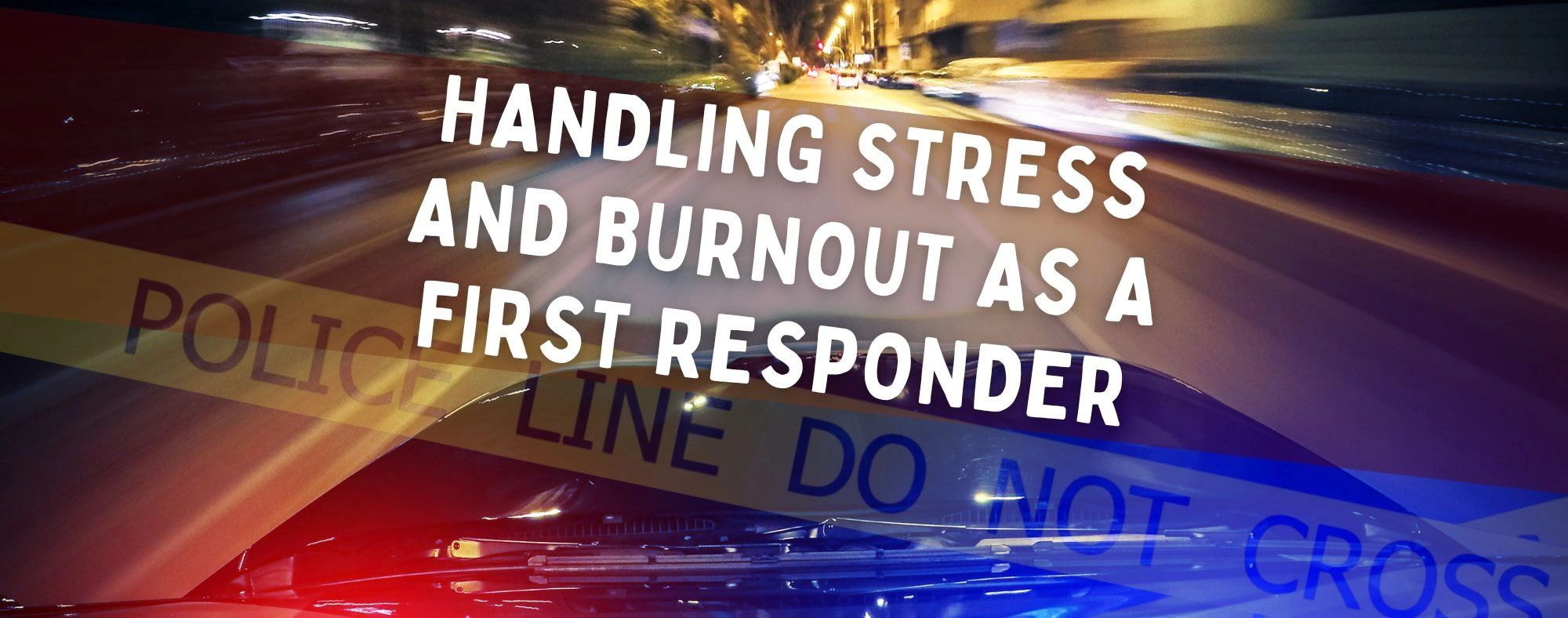 Handling Stress and Burnout as a First Responder