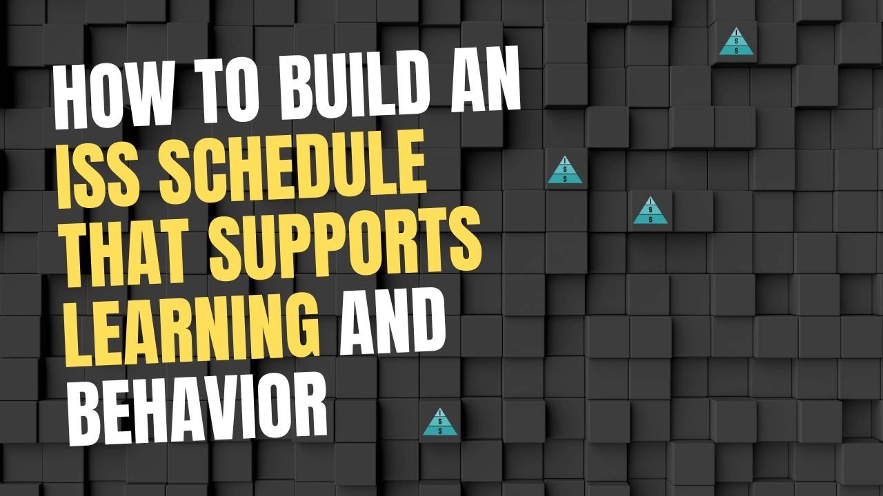 How to Build an ISS Schedule that Supports Learning and Behavior