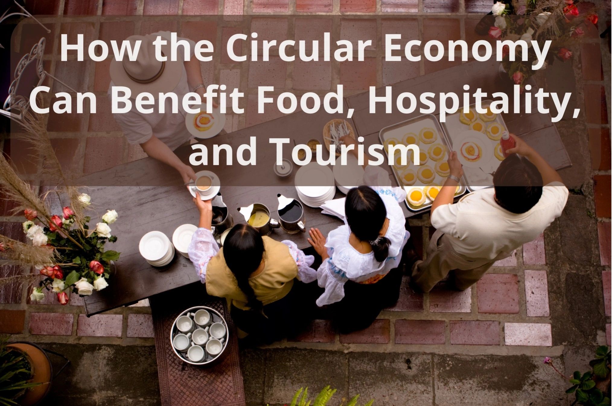 How the Circular Economy Can Benefit Food, Hospitality & Tourism