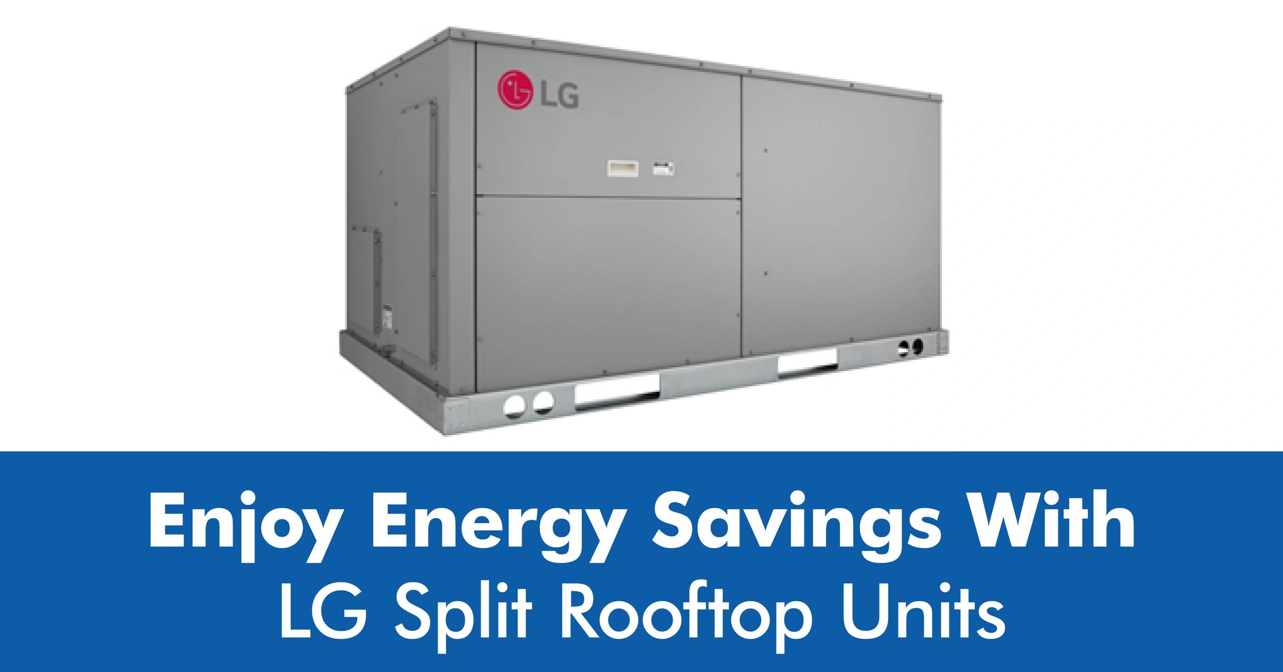 Energy-Saving LG Split Rooftop Units Solution Energy-Saving LG Split Rooftop Units Solution