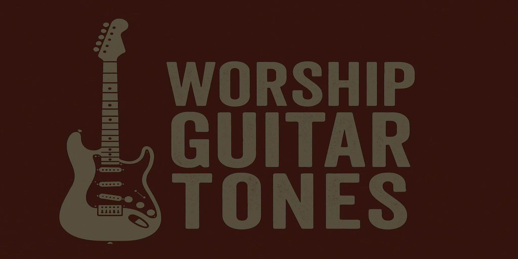 Worship Guitar Tones: Presets, Gear & Tutorials