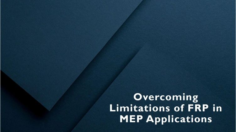 Overcoming Limitations of FRP in MEP Applications