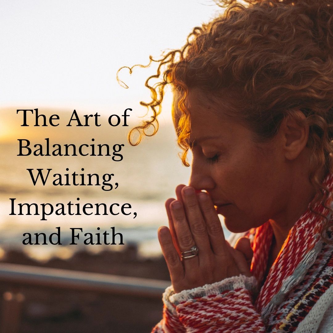 The Art of Balancing Waiting, Impatience, and Faith