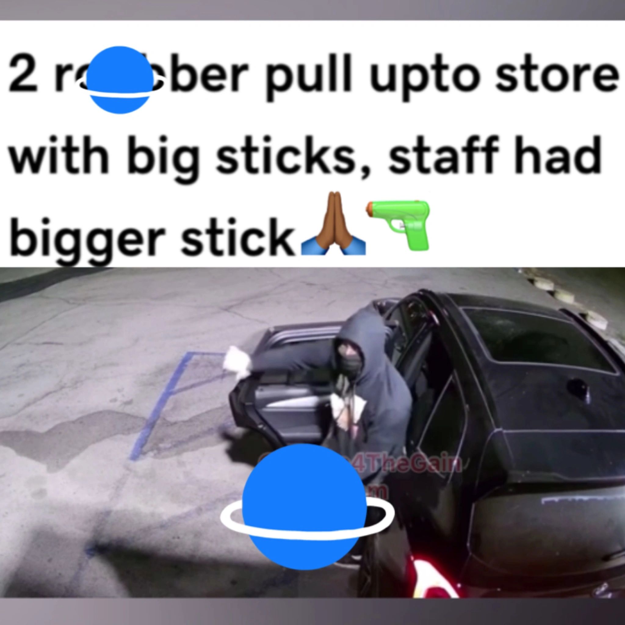 2 robbber pull upto store with big sticks, staff had bigger stick