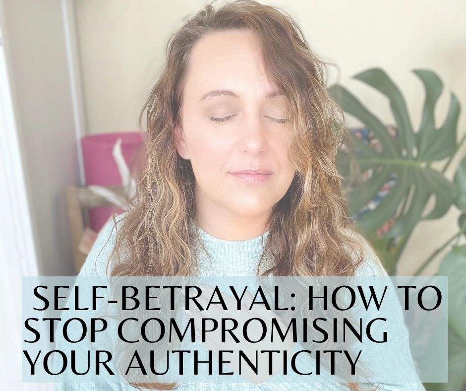 Self-Betrayal: How to Stop Compromising Your Authenticity