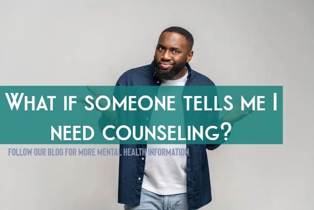 What if someone tells me I need counseling?