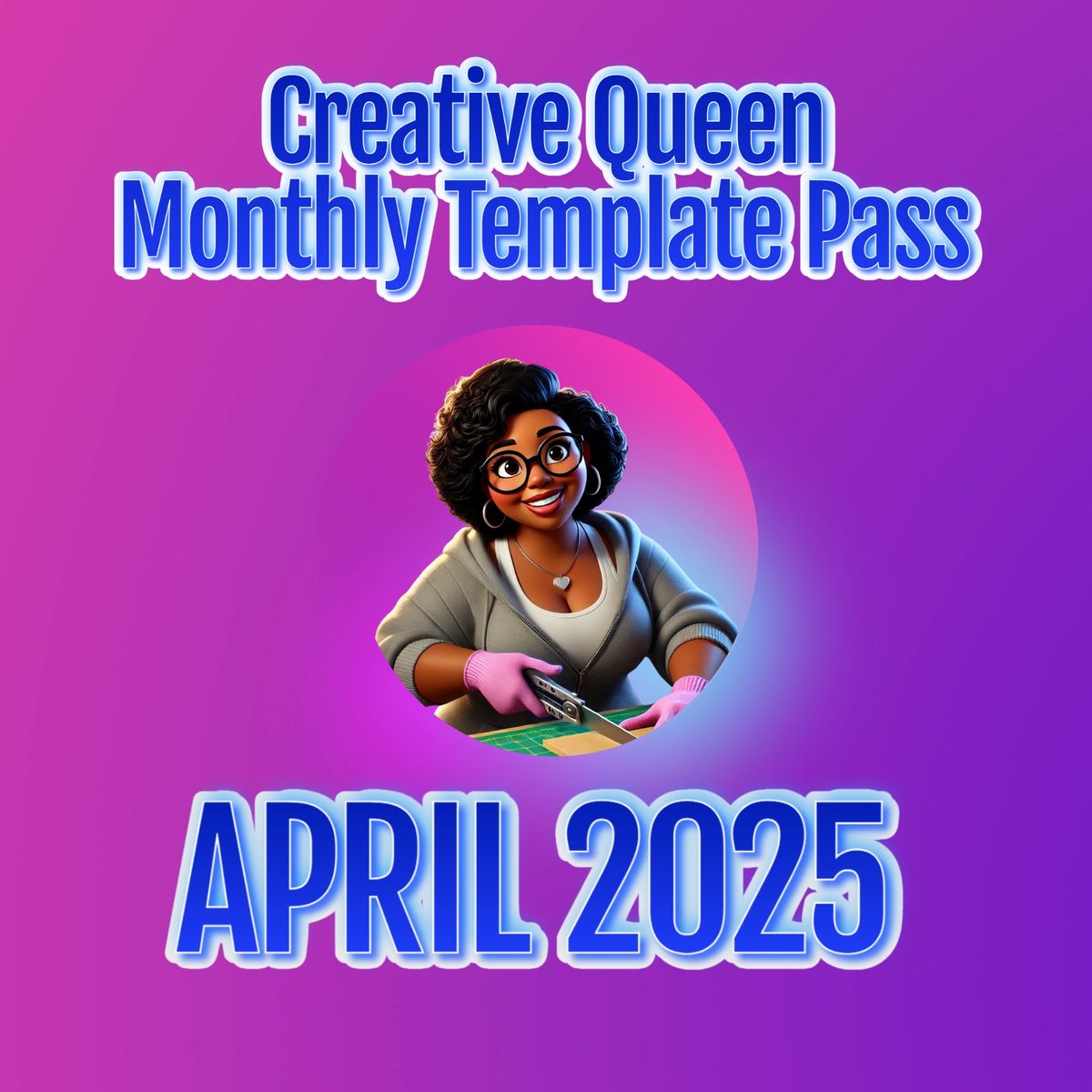 APRIL 2025 -Creative Queen Monthly Template Pass