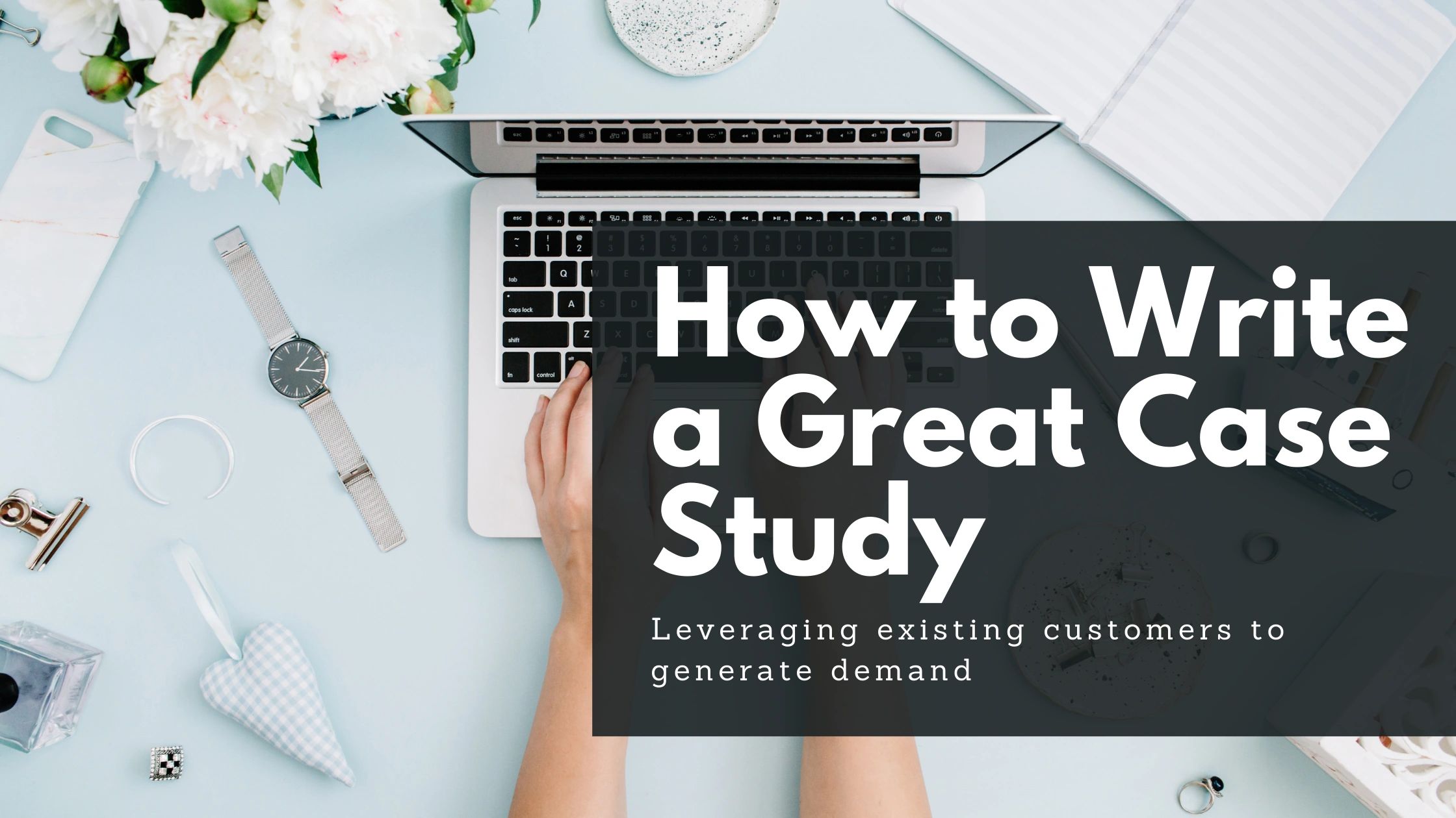 How to Write a Great Case Study
