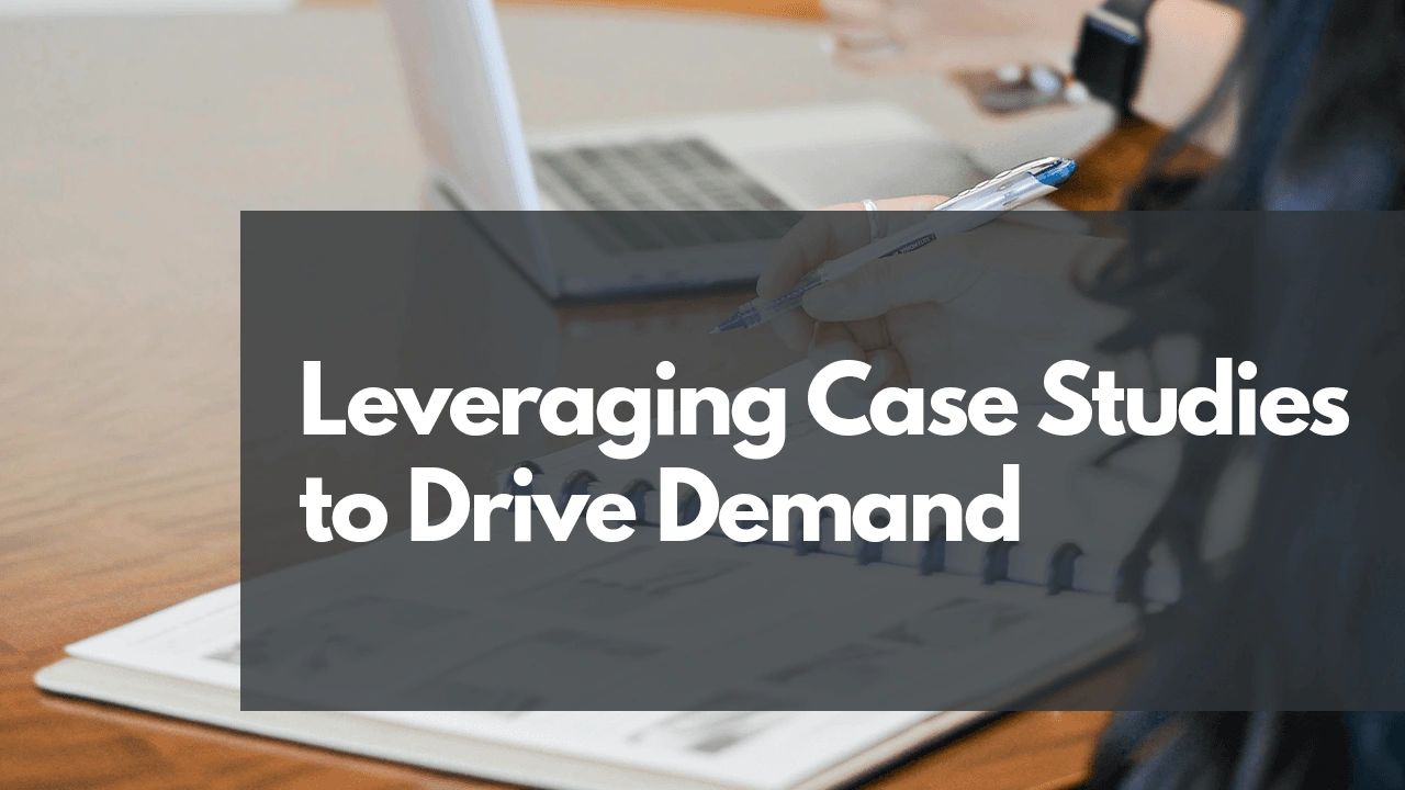 Leveraging Case Studies to Drive Demand