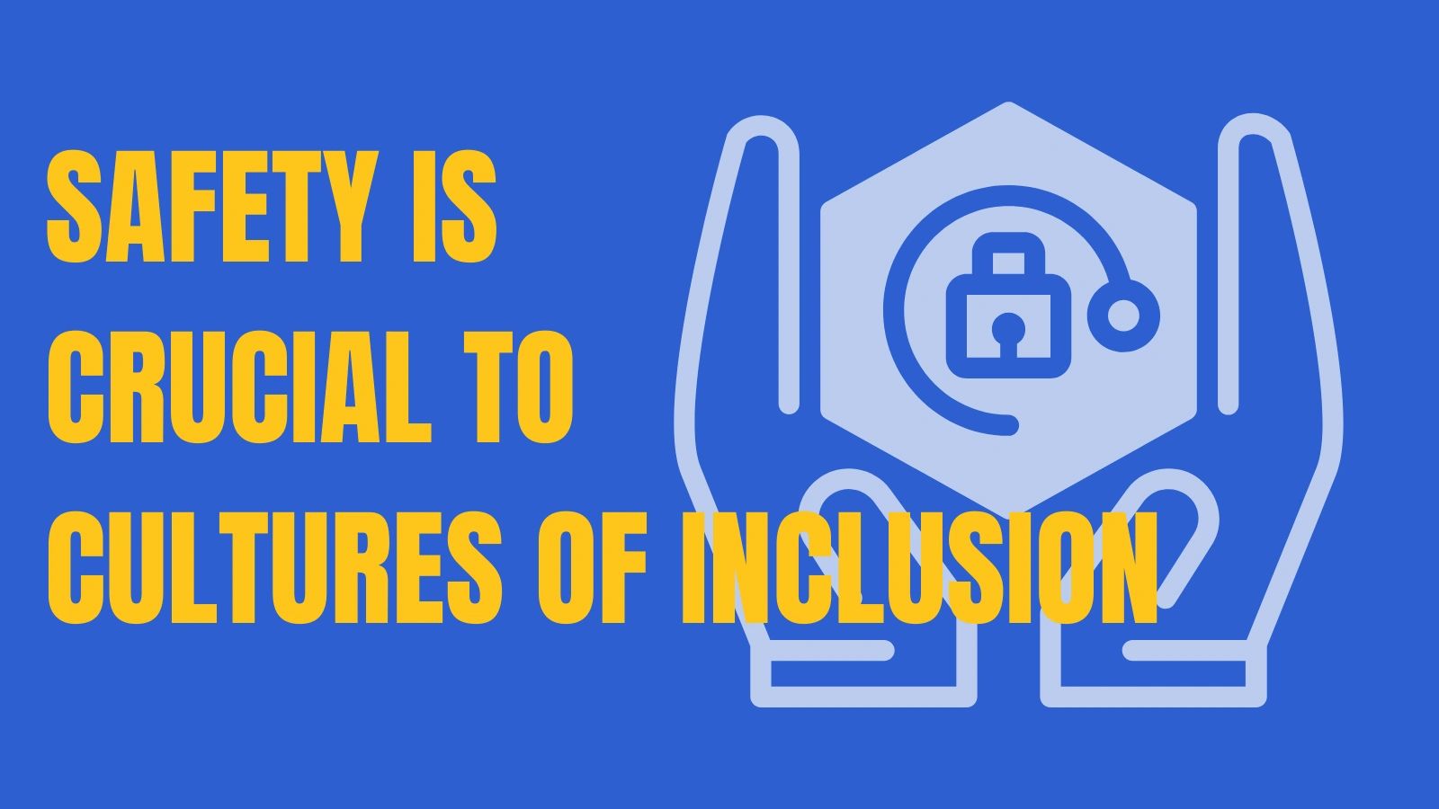 Safety is crucial to cultures of inclusion