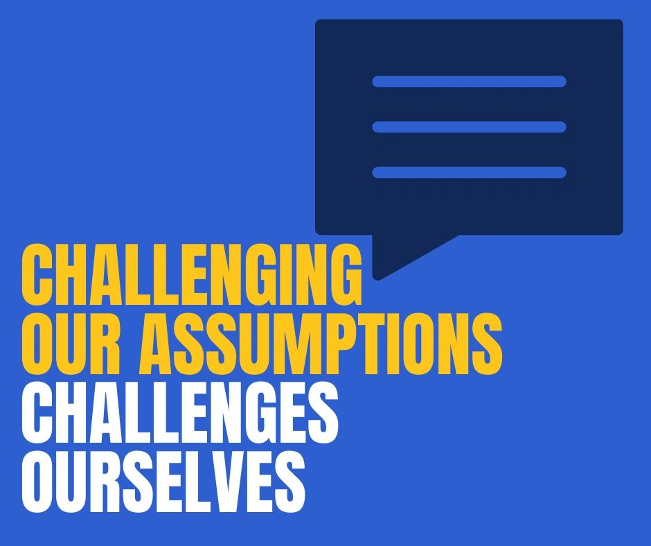 Challenging Our Assumptions, Challenges Ourselves