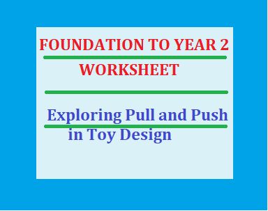 Foundation to Year 2 Worksheet "Exploring Push and Pull in Toy Design"