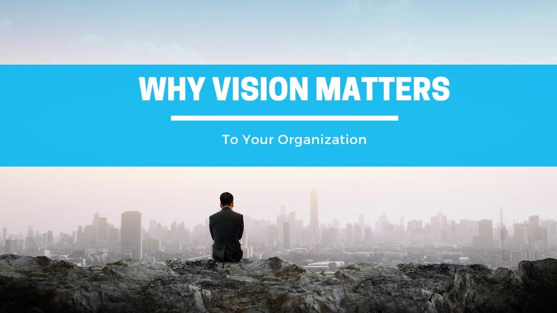 Why Vision Matters In Your Organization